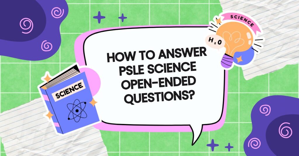 How to Answer PSLE Science Open-Ended Questions: Proven Strategies for ...